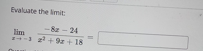 Solved Evaluate the limit:limx→-3-8x-24x2+9x+18= | Chegg.com