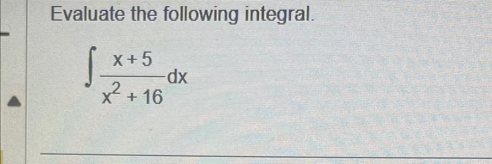 Solved Evaluate the following integral.∫﻿﻿x+5x2+16dx | Chegg.com