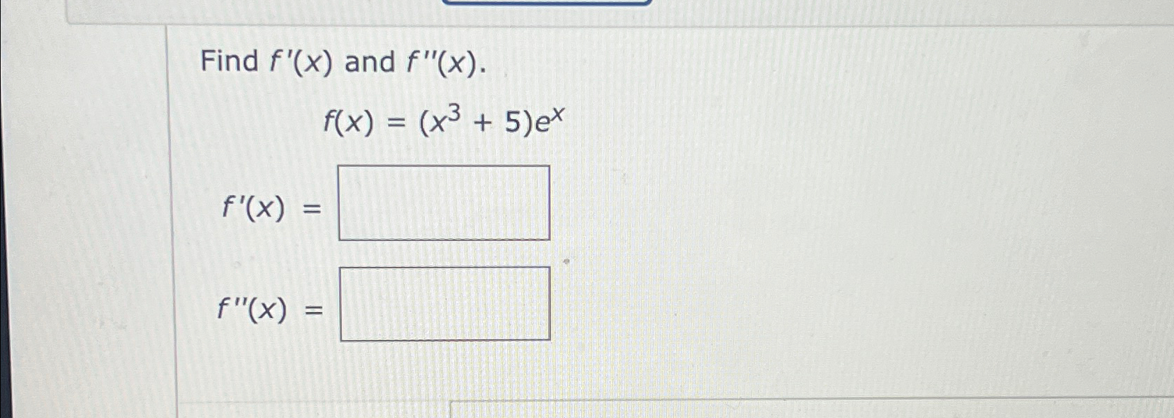 Solved Find f'(x) ﻿and f''(x).f(x)=(x3+5)exf'(x)=f''(x)= | Chegg.com