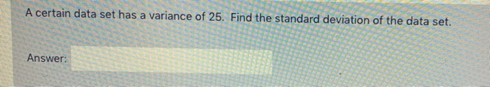 Solved A certain data set has a variance of 25. Find the | Chegg.com