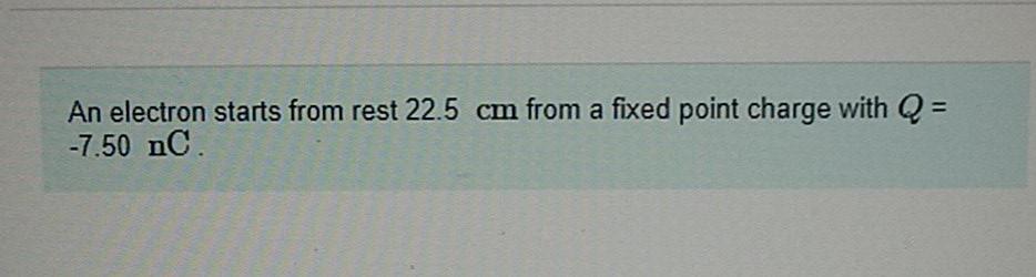 Solved An electron starts from rest 22.5 cm from a fixed | Chegg.com