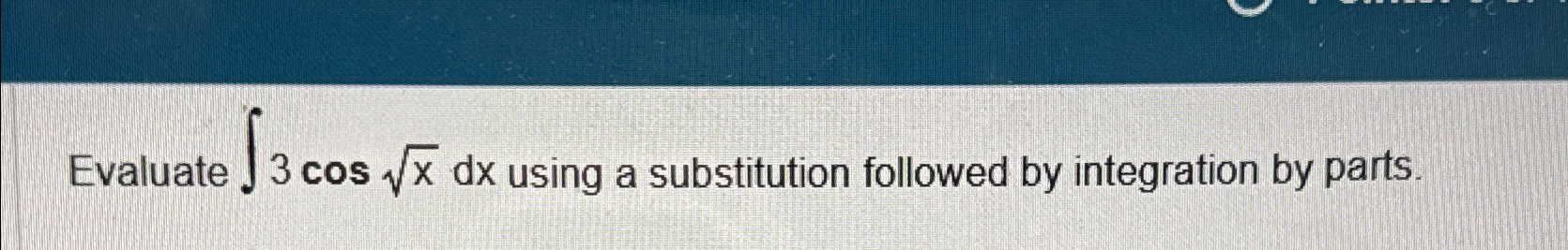 Solved Evaluate ∫﻿﻿3cosx2dx ﻿using a substitution followed | Chegg.com