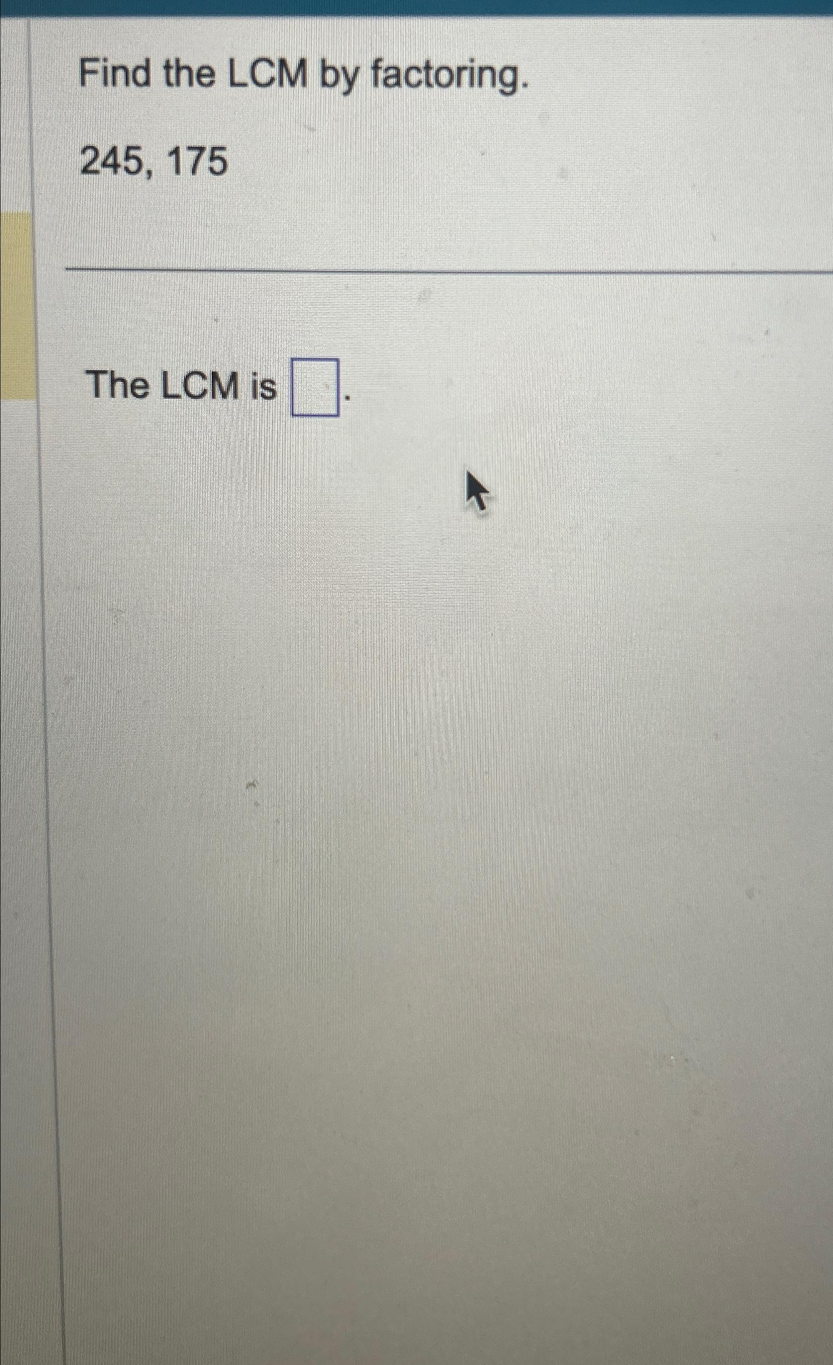 Solved Find the LCM by factoring.245,175The LCM is | Chegg.com