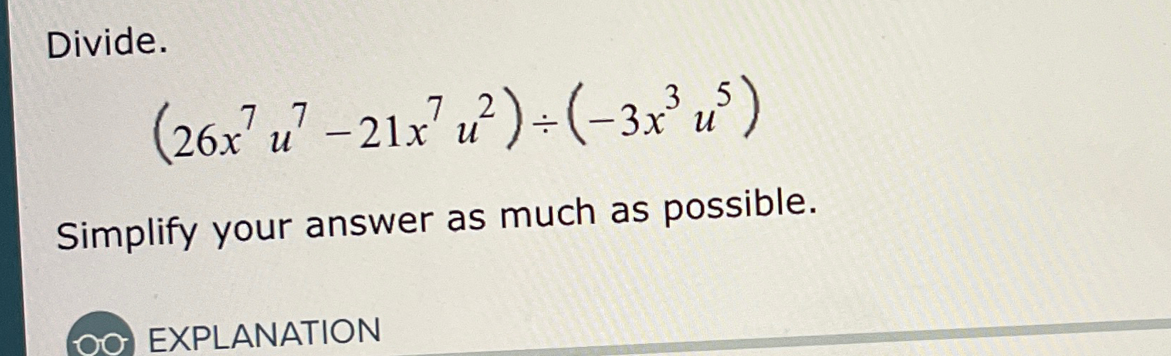 Solved Divide.(26x7u7-21x7u2)÷(-3x3u5)Simplify your answer | Chegg.com