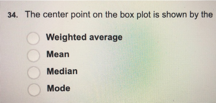 Solved 34. The center point on the box plot is shown by the | Chegg.com