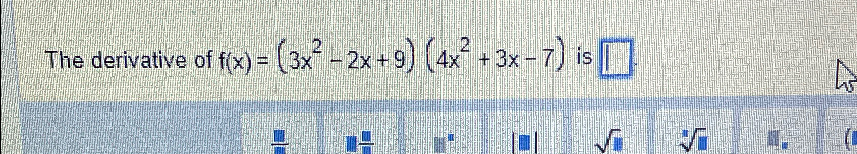 Solved The derivative of f(x)=(3x2-2x+9)(4x2+3x-7) ﻿is | Chegg.com