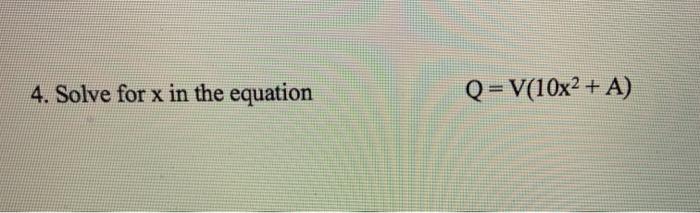 Solved 4. Solve for x in the equation Q = V(10x2 + A) | Chegg.com