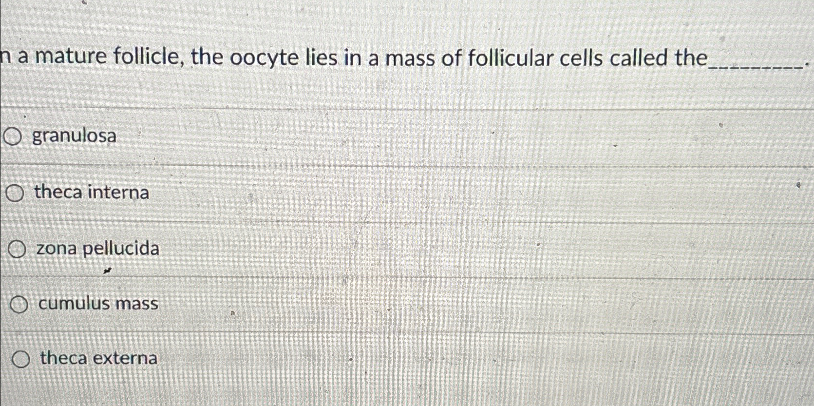 Solved a mature follicle, the oocyte lies in a mass of | Chegg.com