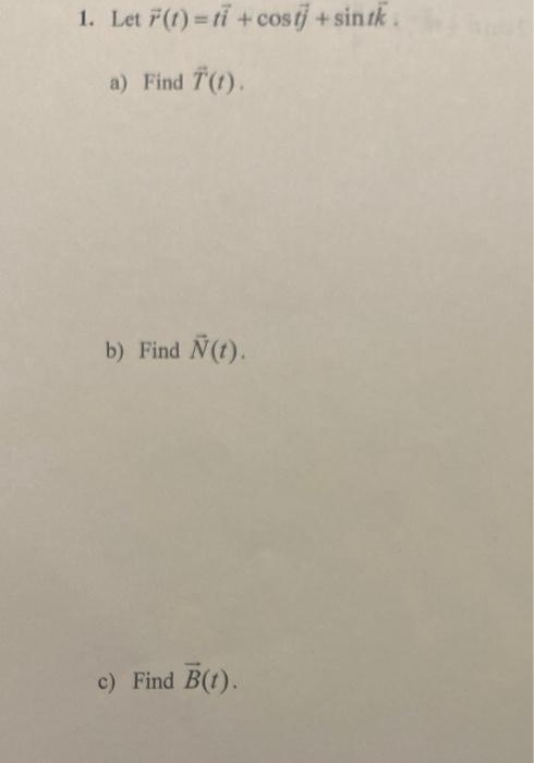 Solved 1. Let r(t)=ti+costj+sintk. a) Find T(t). b) Find | Chegg.com