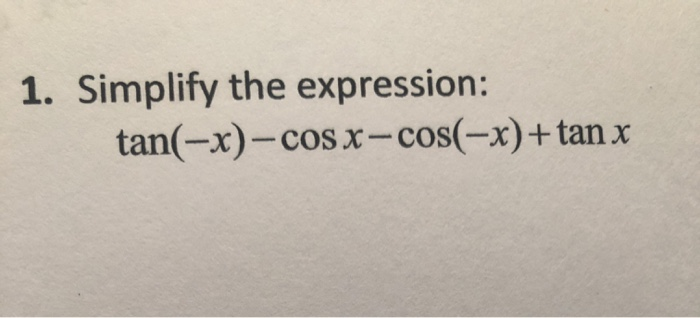 Solved 1. Simplify the expression: tan(-x) - cos | Chegg.com