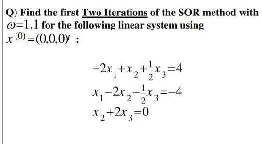 Solved Q) Find the first Two Iterations of the SOR method | Chegg.com