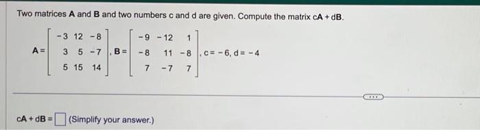 Solved Two matrices A and B and two numbers c and d are | Chegg.com