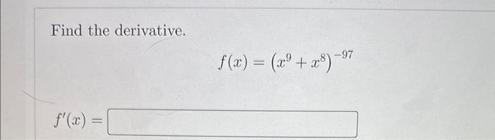 Solved Find the derivative. f(x)=(x9+x8)−97 f′(x)= | Chegg.com