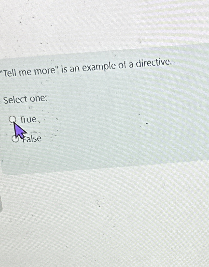 Solved "Tell me more" is an example of a directive.Select | Chegg.com