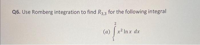 Solved Q6. Use Romberg integration to find R3,3 for the | Chegg.com