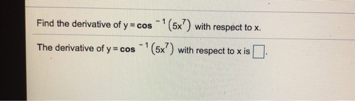 Solved Find the derivative of y = cos (5x') with respect to | Chegg.com
