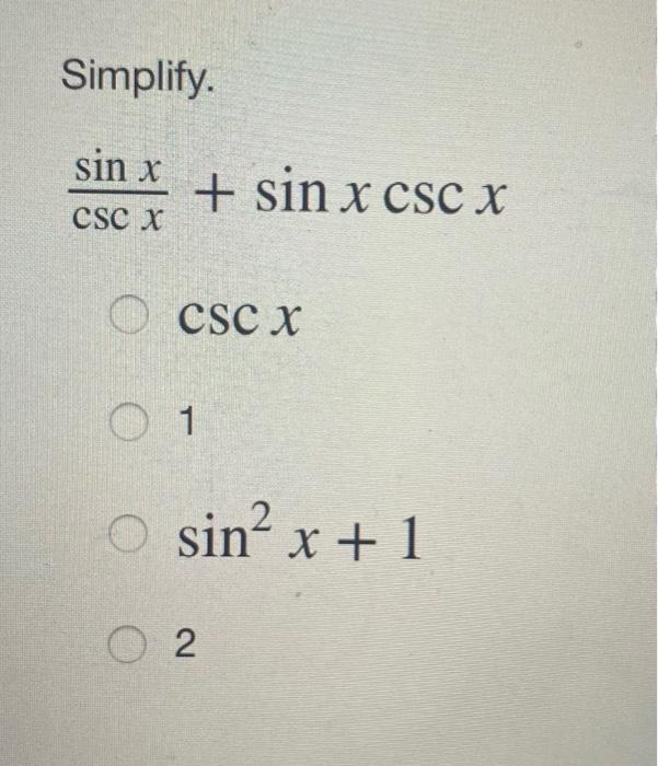 Solved Simplify. sin x + sin x csc X CSC X O CSC X 0 1 sin? | Chegg.com