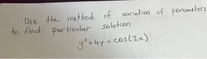 Solved Use the method of variation of parameters to find | Chegg.com