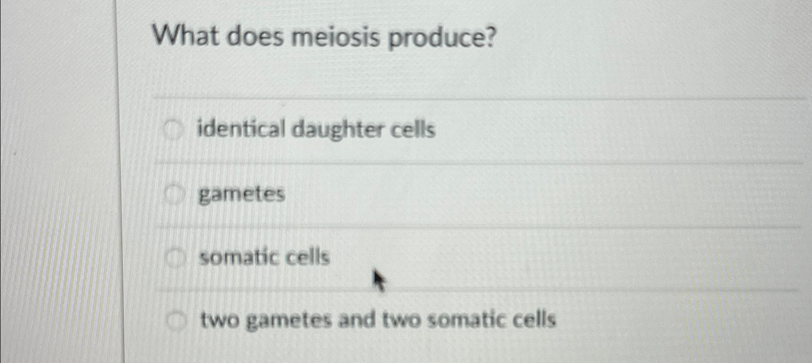 Solved What does meiosis produce?identical daughter | Chegg.com