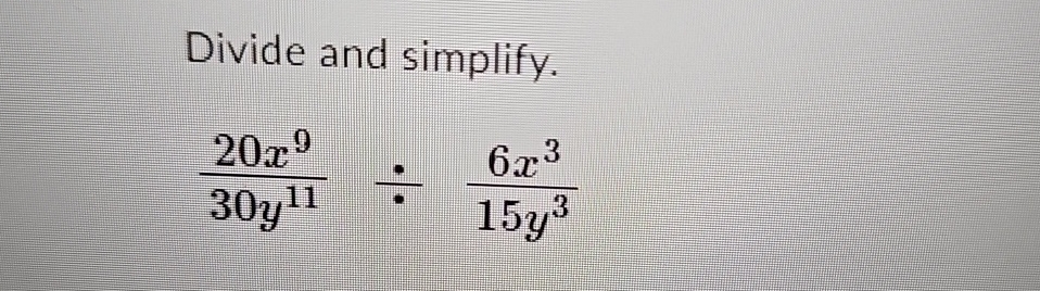 Solved Divide and simplify.20x930y11÷6x315y3 | Chegg.com