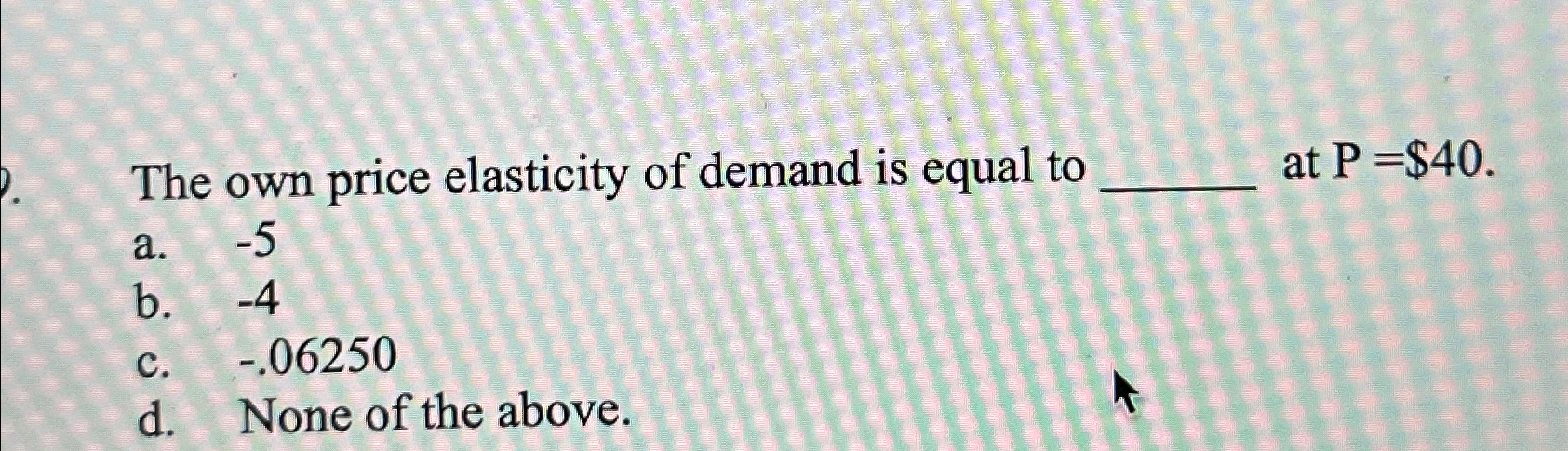 Solved The own price elasticity of demand is equal to at | Chegg.com