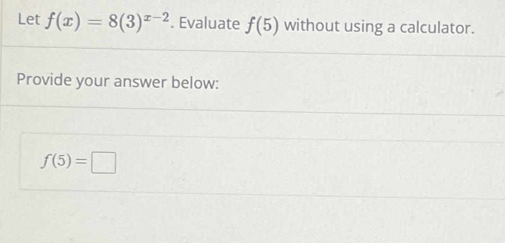 Solved Let f(x)=8(3)x-2. ﻿Evaluate f(5) ﻿without using a | Chegg.com