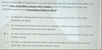 Solved Parent A owns 80% ﻿of Subsidiary B, ﻿controls the | Chegg.com