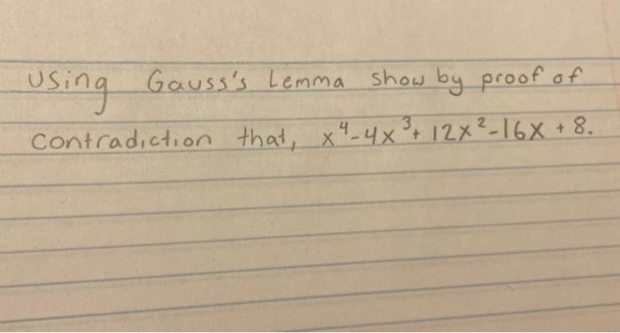 Solved Using Gauss's Lemma show by proof of contradiction | Chegg.com