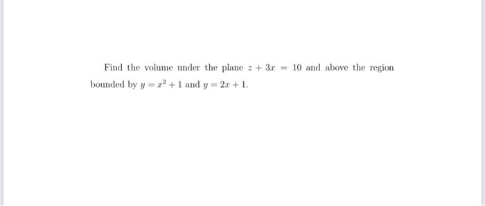 Solved Find the volume under the plane z+3x=10 and above the | Chegg.com