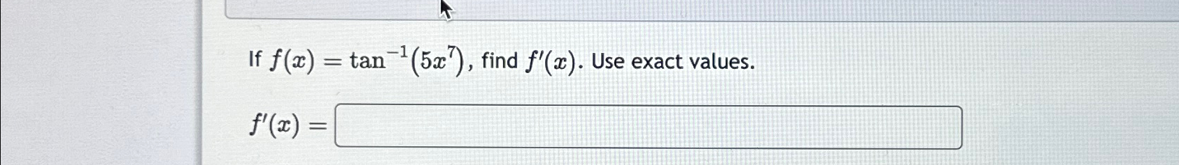 Solved If f(x)=tan-1(5x7), ﻿find f'(x). ﻿Use exact values. | Chegg.com