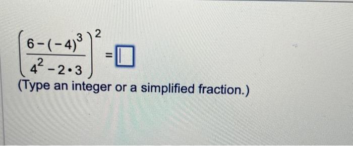 Solved (42−2⋅36−(−4)3)2= (Type an integer or a simplified | Chegg.com