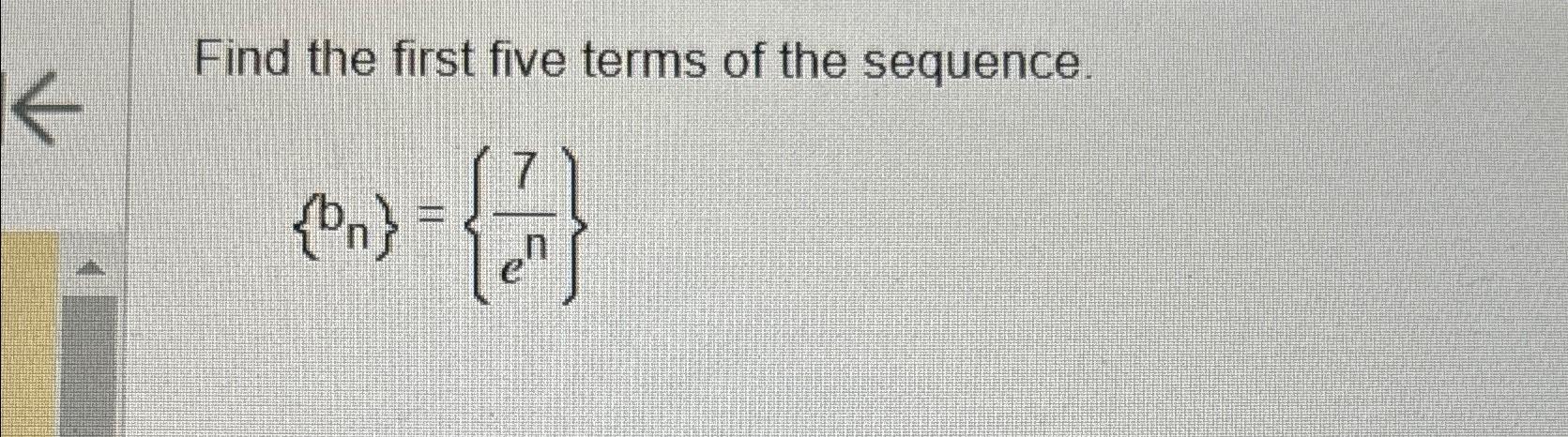 Solved Find the first five terms of the sequence.{bn}={7en} | Chegg.com