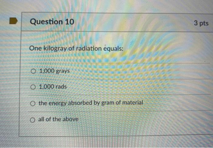 Solved Question 10 3 pts One kilogray of radiation equals: O | Chegg.com