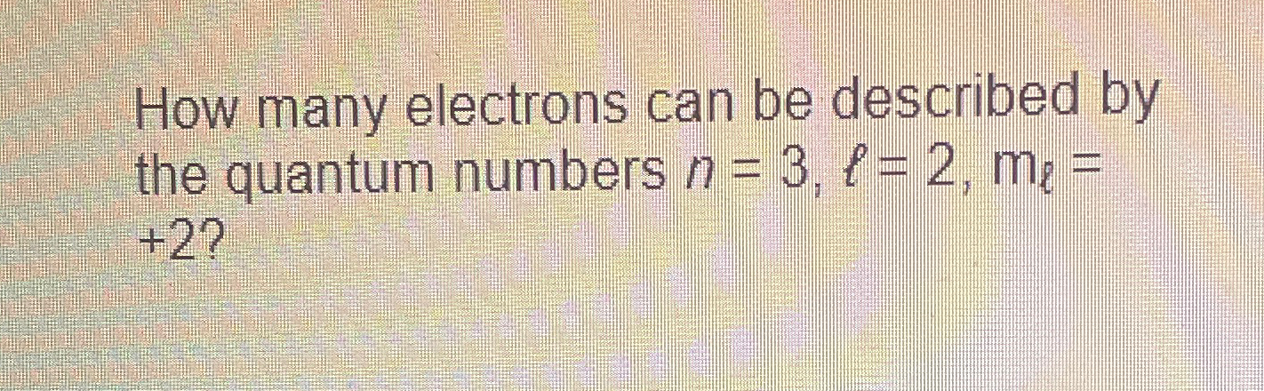 Solved How many electrons can be described by the quantum | Chegg.com