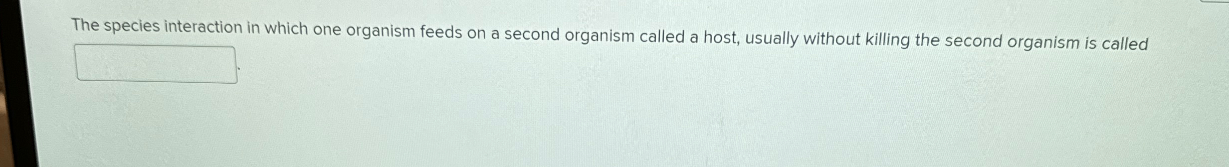 Solved The species interaction in which one organism feeds | Chegg.com
