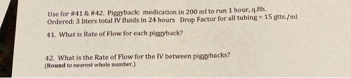 Solved Use for #41 & #42. Piggyback: medication in 200 ml to | Chegg.com