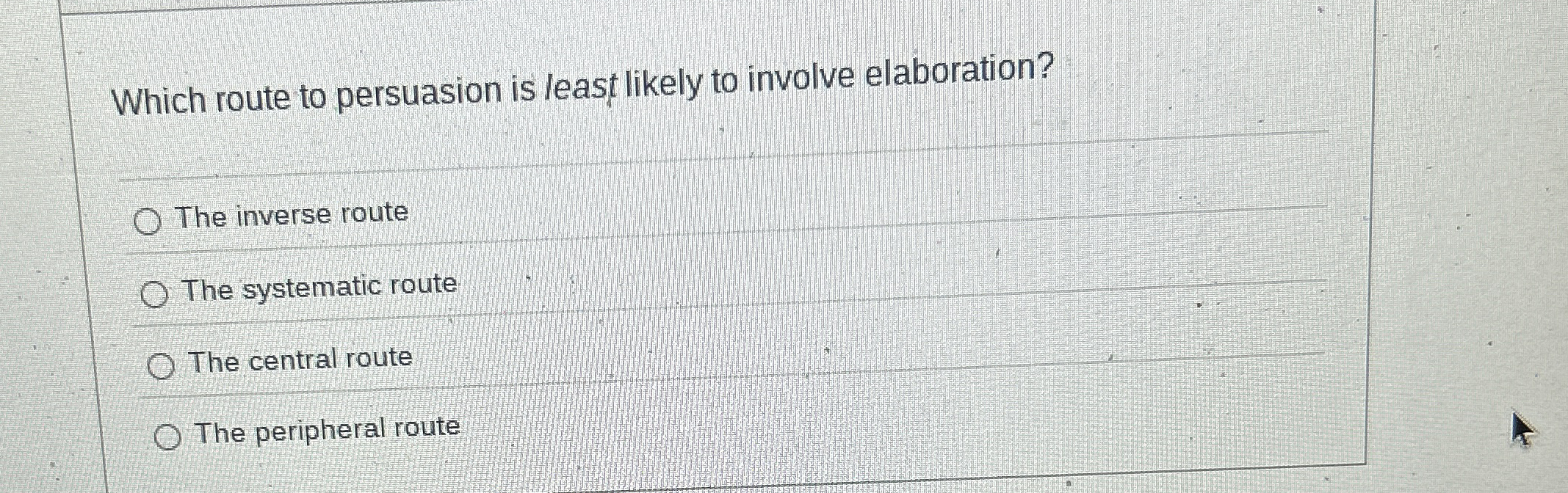 Solved Which route to persuasion is least likely to involve | Chegg.com