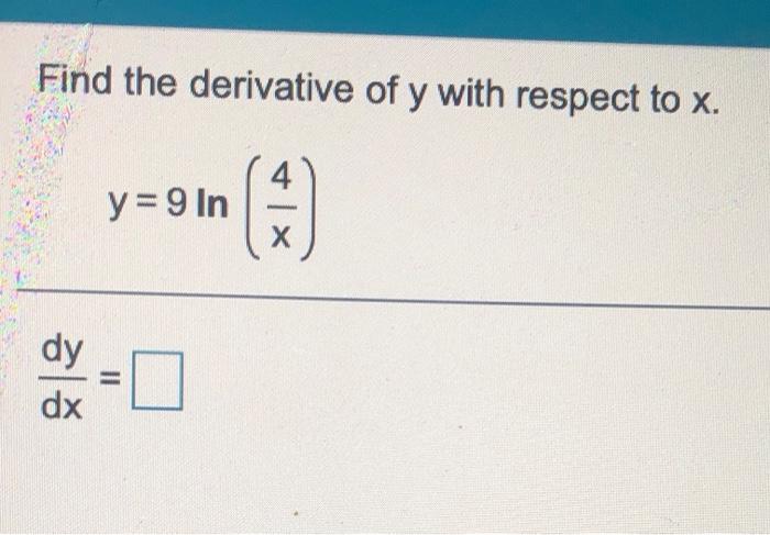 Solved Find the derivative of y with respect to X. 4 y=9 In | Chegg.com