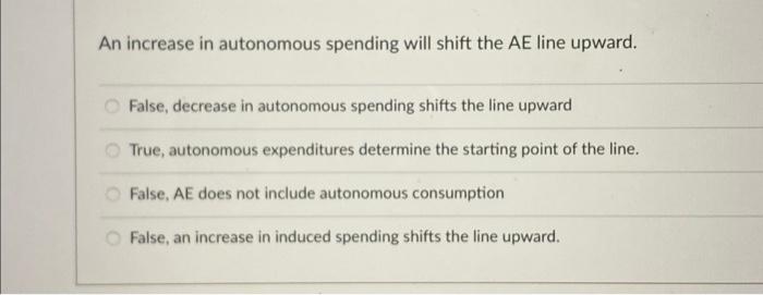 Solved An increase in autonomous spending will shift the AE | Chegg.com