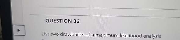 Solved QUESTION 36List two drawbacks of a maximum likelihood | Chegg.com