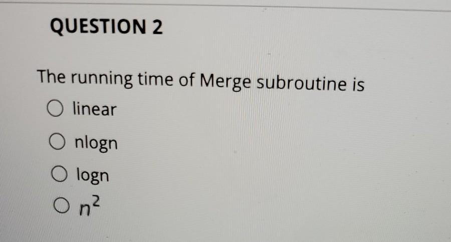 Solved QUESTION 2 The running time of Merge subroutine is O | Chegg.com