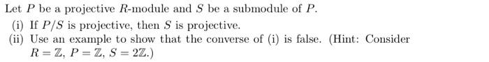 Solved Let P be a projective R-module and S be a submodule | Chegg.com