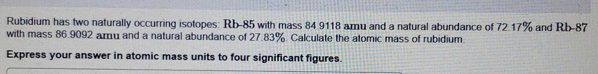 Solved Rubidium has two naturally occurring isotopes: Rb−85 | Chegg.com