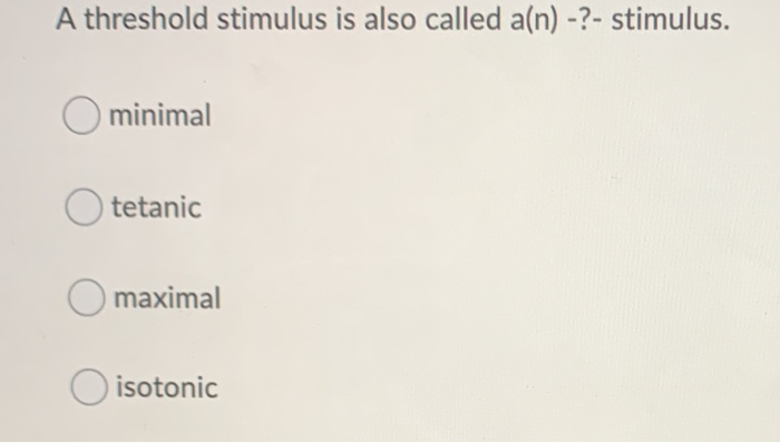 Solved A threshold stimulus is also called a(n) -?- | Chegg.com