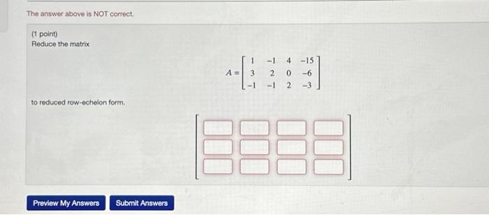 Solved (1 point) Reduce the matrix A=⎣⎡13−1−12−1402−15−6−3⎦⎤ | Chegg.com