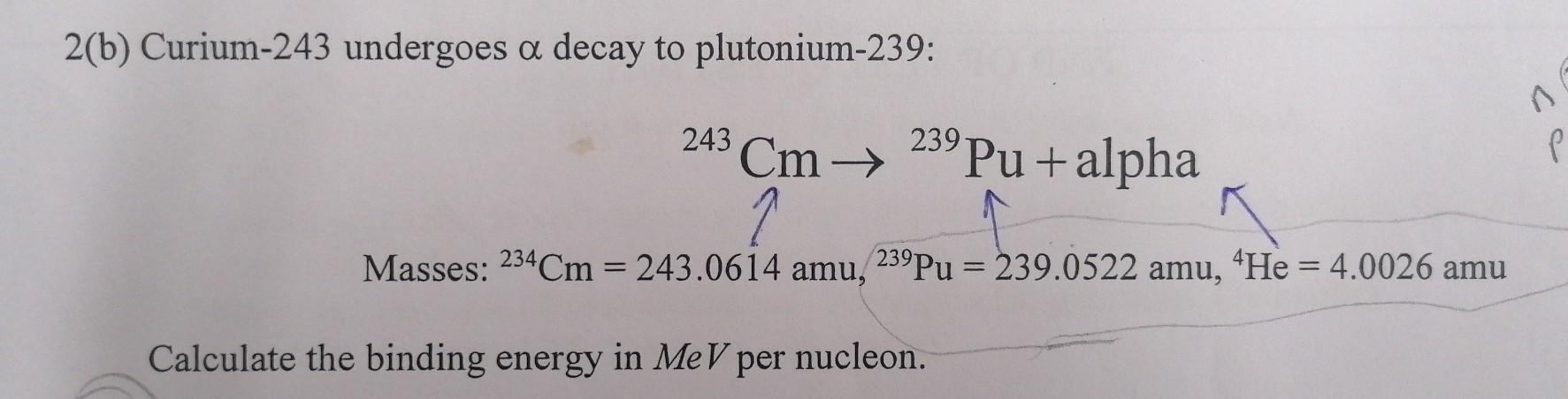 Solved 2(b) Curium-243 undergoes a decay to plutonium-239: | Chegg.com