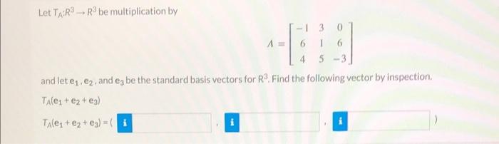 Solved Let TA:R3→R3 be multiplication by Λ=⎣⎡−16431506−3⎦⎤ | Chegg.com