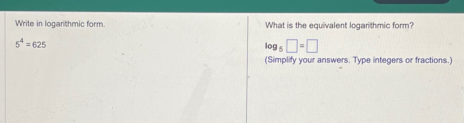 Solved Write in logarithmic form.54=625What is the | Chegg.com