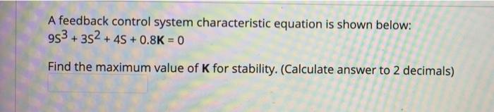 Solved A feedback control system characteristic equation is | Chegg.com