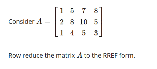 Solved Consider A=[1578281051453]Row reduce the matrix A ﻿to | Chegg.com
